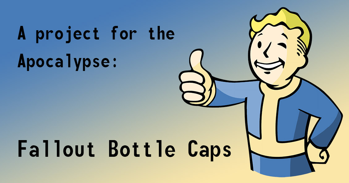 An Apocalypse Project – Fallout Bottle Caps – Danny.blog